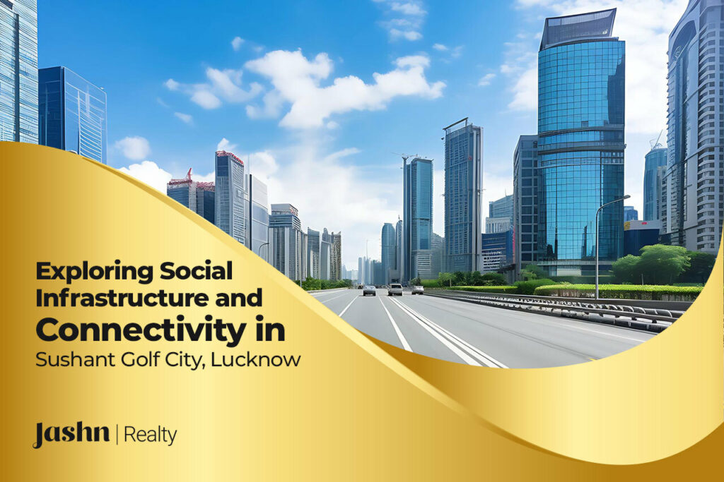 Exploring Social Infrastructure and Connectivity in Sushant Golf City ...